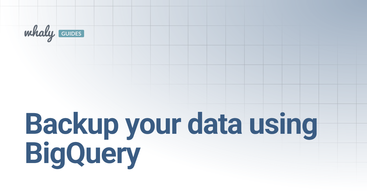 Backup your data using BigQuery | Help